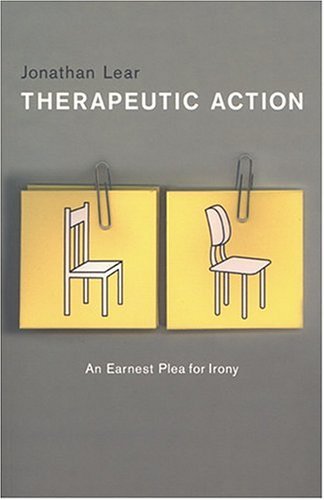 Therapeutic Action: An Earnest Plea for Irony by Jonathan Lear | Goodreads