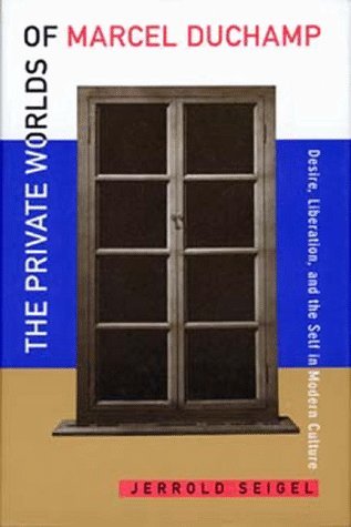 The Private Worlds of Marcel Duchamp: Desire, Liberation, and the Self ...
