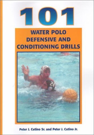 101 Water Polo Defensive and Conditioning Drills by Peter J. Cutino ...