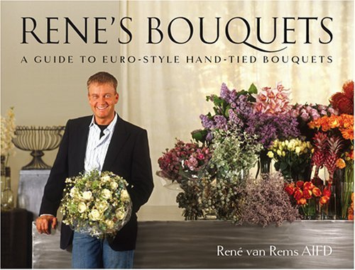 René's Bouquets: A Guide to Euro-Style Hand-Tied Bouquets by René van ...