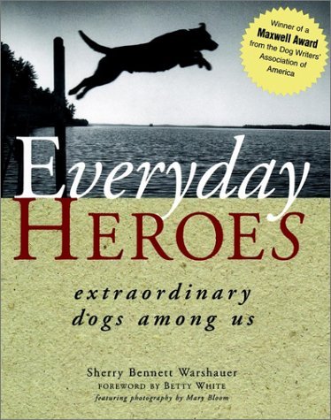 Everday Heroes: Extraordinary Dogs Among Us by Sherry Bennett Warshauer | Goodreads