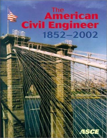 The American Civil Engineer 1852-2002: The History, Traditions, and ...
