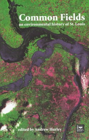 Common Fields: An Environmental History of St. Louis by Andrew Hurley ...
