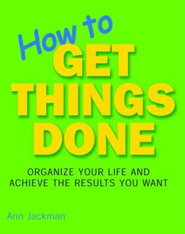 How to Get Things Done: Organize Your Life and Achieve the Results You ...
