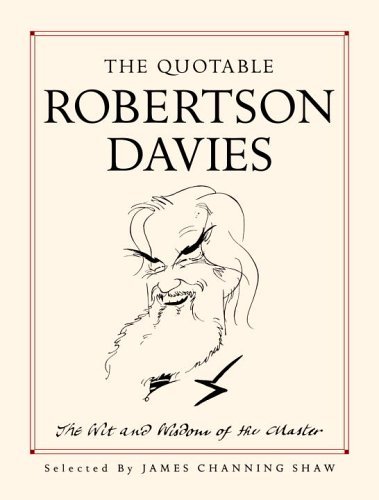 The Quotable Robertson Davies: The Wit and Wisdom of the Master by ...