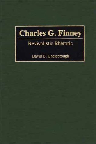 Charles G. Finney: Revivalistic Rhetoric by David B. Chesebrough ...