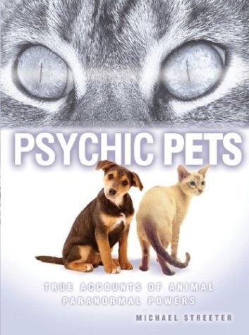 Psychic Pets: True Accounts of Animal Paranormal Powers by Michael ...