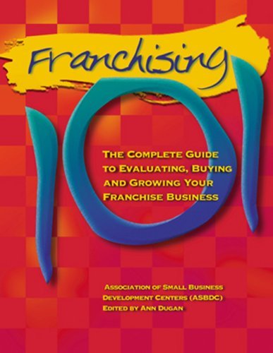 Franchising 101: The Complete Guide to Evaluating, Buying and Growing ...