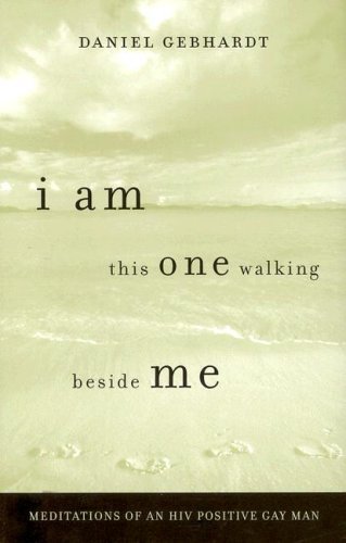 I Am This One Walking Beside Me: Meditations of an HIV Positive Gay Man ...