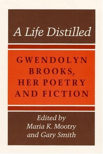 A Life Distilled: Gwendolyn Brooks, Her Poetry and Fiction by Maria K ...