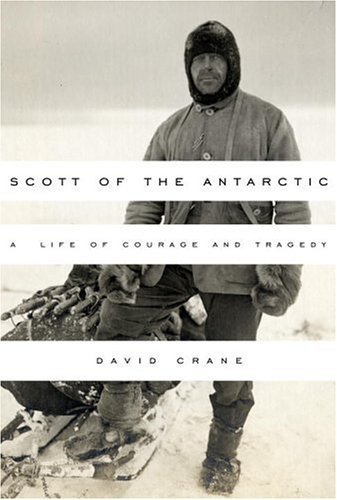 Scott of the Antarctic: A Life of Courage and Tragedy by David Crane ...