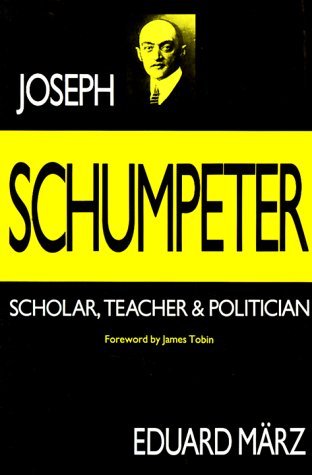 Joseph Schumpeter: Scholar, Teacher, and Politician by Eduard März ...