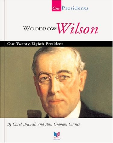 Woodrow Wilson: Our Twenty-Eighth President by Carol Brunelli | Goodreads