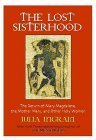 The Lost Sisterhood: The Return of Mary Magdalene, The Mother Mary, and Other Holy Women by ...