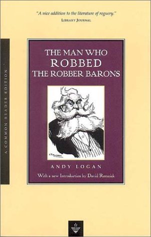 The Man Who Robbed the Robber Barons by Andy Logan | Goodreads