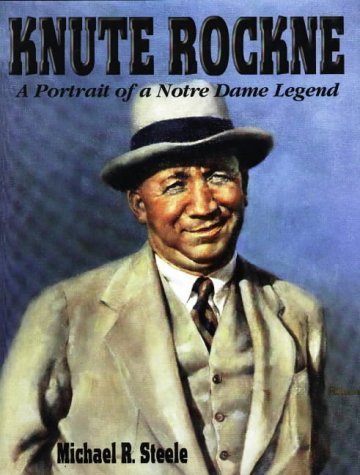 Knute Rockne: A Portrait of a Notre Dame Legend by Michael R. Steele ...