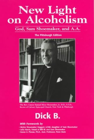 New Light on Alcoholism: God, Sam Shoemaker, and A.A. by Dick B. | Goodreads