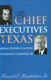 The Chief Executives of Texas: From Stephen F. Austin to John B ...
