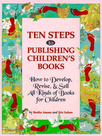 Ten Steps to Publishing Children's Books: How to Develop, Revise & Sell ...
