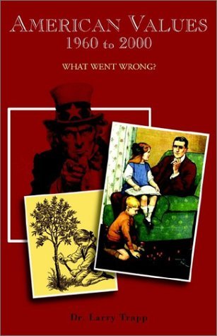 American Values, 1960 to 2000: What Went Wrong? by Larry Trapp | Goodreads
