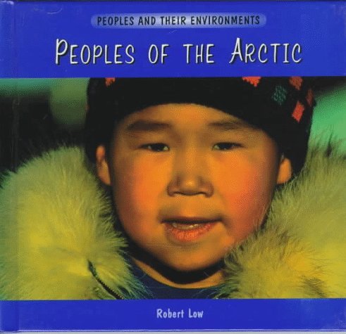 Peoples of the Arctic (Peoples and Their Environments) by Robert Low ...