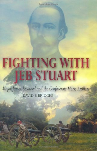 Fighting with Jeb Stuart: Major James Breathed and the Confederate ...