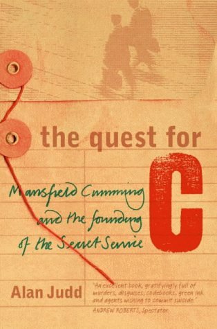 The Quest for C : Mansfield Cumming and the Founding of the Secret ...