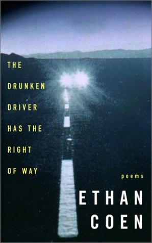 The Drunken Driver Has The Right Of Way Poems By Ethan Coen Goodreads