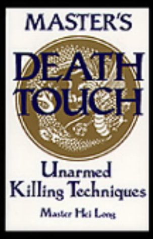 Master's Death Touch: Unarmed Killing Techniques by Hei Long | Goodreads