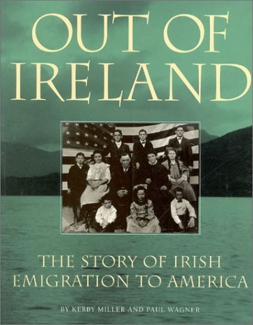 Out of Ireland: The Story of Irish Emmigration to America by Miller ...