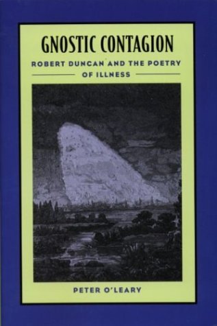 Gnostic Contagion: Robert Duncan & the Poetry of Illness by Peter O ...