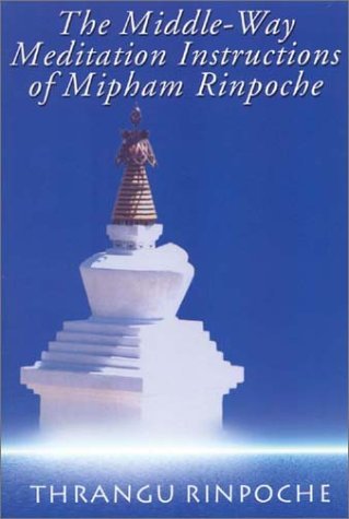 The Middle-Way Meditation Instructions of Mipham Rinpoche by Khenchen ...