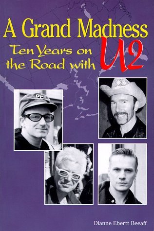 A Grand Madness: Ten Years on the Road With U2 by Dianne Ebertt Beeaff ...