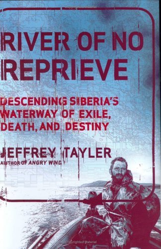 River of No Reprieve: Descending Siberia's Waterway of Exile, Death ...