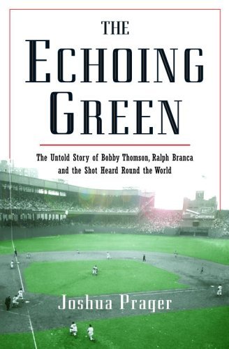 The Echoing Green: The Untold Story of Bobby Thomson, Ralph Branca and ...