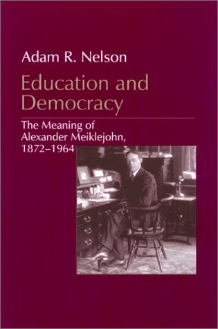 Education and Democracy: The Meaning of Alexander Meiklejohn, 1872-1964 ...