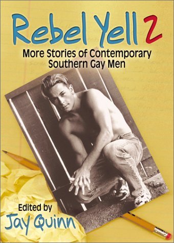 Rebel Yell 2: More Stories of Contemporary Southern Gay Men by Jay Quinn | Goodreads