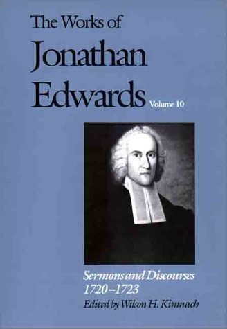 The Works of Jonathan Edwards, Vol. 10: Sermons and Discourses, 1720 ...