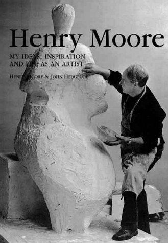 Henry Moore: My Ideas, Inspiration And Life As An Artist by Henry Moore ...