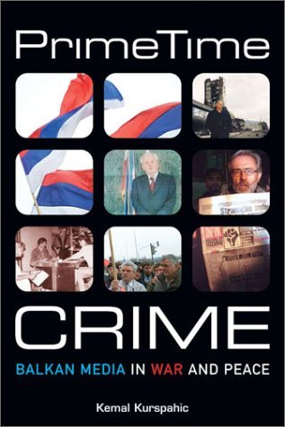 Prime Time Crime: Balkan Media in War and Peace by Kemal Kurspahić ...