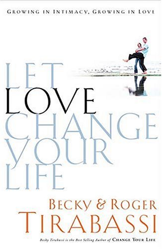Let Love Change Your Life Growing In Intimacy, Growing In Love by Becky ...