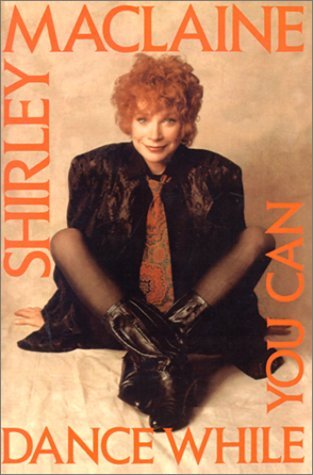 Dance While You Can by Shirley MacLaine | Goodreads