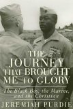The Journey That Brought Me to Glory: The Black Boy, the Marine, and ...