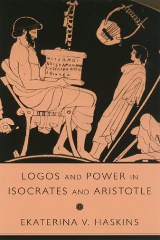 Logos and Power in Isocrates and Aristotle by Ekaterina V. Haskins ...