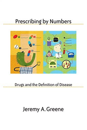 Prescribing by Numbers: Drugs and the Definition of Disease by Jeremy A ...