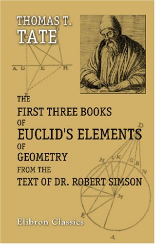 The First Three Books of Euclid's Elements of Geometry from the text of Dr. Robert Simson by ...