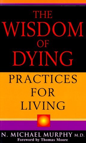 The Wisdom of Dying: Practices For Living by N. Michael Murphy | Goodreads