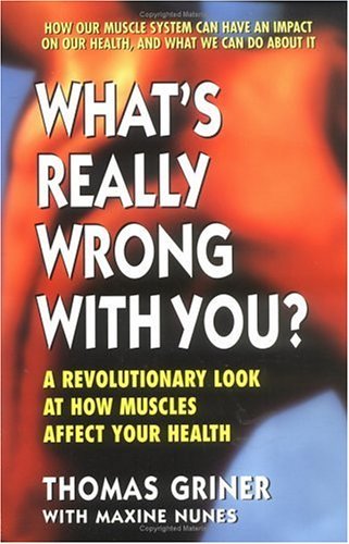 What's Really Wrong with You?: A Revolutionary Look at How Muscles ...
