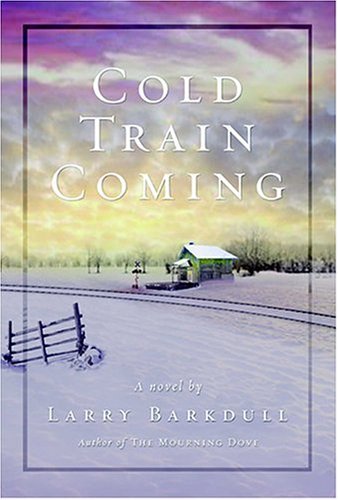 Cold Train Coming by Larry Barkdull | Goodreads