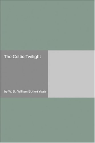 The Celtic Twilight by W.B. Yeats | Goodreads